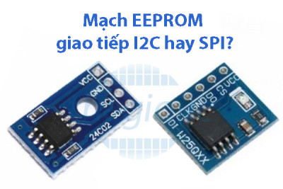 Nên chọn mạch EEPROM giao tiếp I2C hay SPI? So sánh chi tiết các dòng phổ biến hiện nay